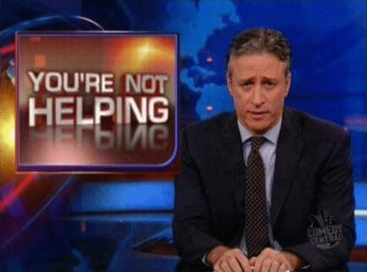 Meme Generator - Daily Show ‘Youre not helping’ - Newfa Stuff